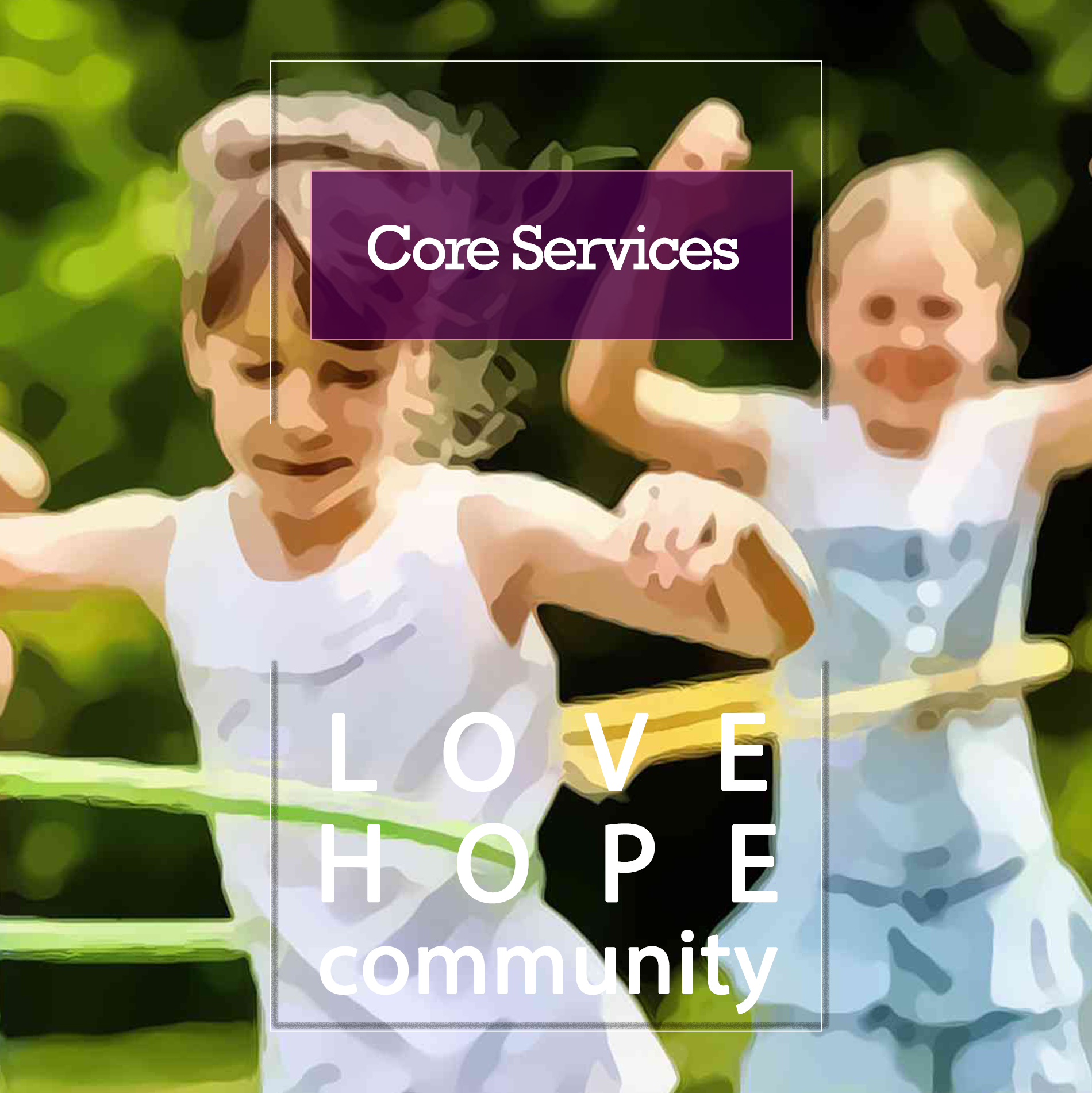 CORE SERVICES - www.lovehopecommunity.com